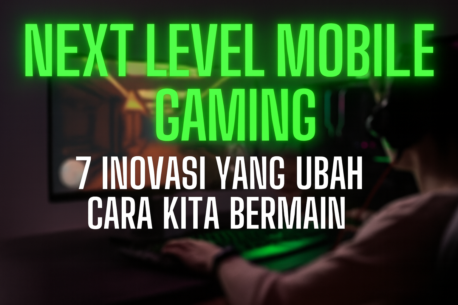 Next Level Mobile Gaming: 7 Inovasi Terbaru yang Mengubah Dunia Game